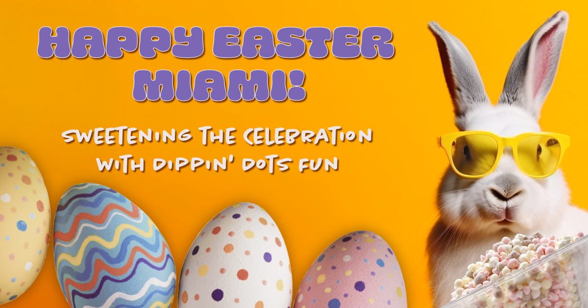 Happy Easter Miami! Sweetening the Celebration with Dippin' Dots Fun ...